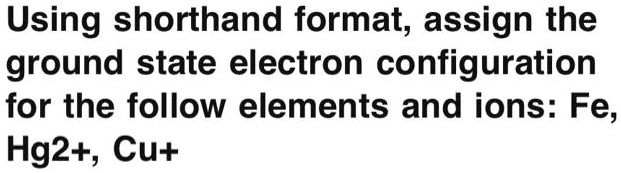 SOLVED: Using shorthand format; assign the ground state electron ...