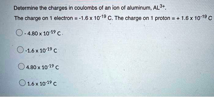determine the charges in coulombs of an ion of aluminum al3 the charge ...