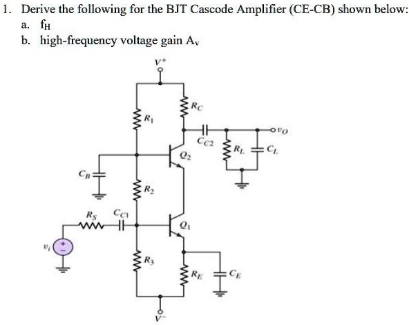 SOLVED: Derive the following for the BJT Cascode Amplifier (CE-CB) shown below: 1. Derive the ...