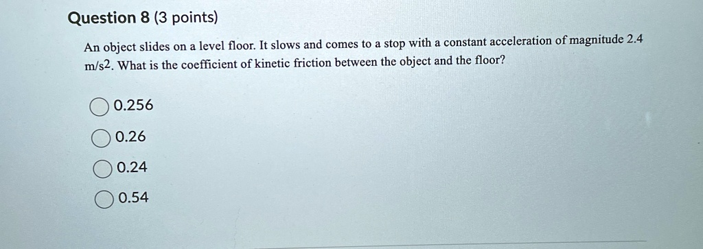 question 8 3 points an object slides on a level floor it slows and comes to a stop with a ...