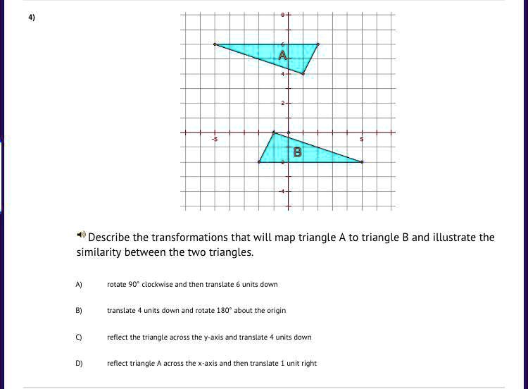 [GET ANSWER] 4) Describe the transformations that will map triangle A ...