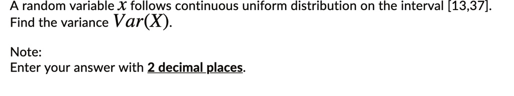 SOLVED: A random variable X follows continuous uniform distribution on the interval [13,37 ...