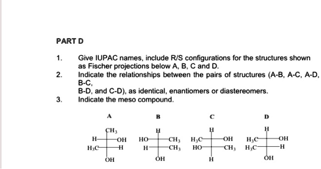 SOLVED: PART D Give IUPAC names include RIS configurations for the structures shown as Fischer ...