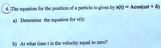 SOLVED: The equation for the position of a particle is given by s(t) = Acos(Ï‰t + Ï†). Determine ...