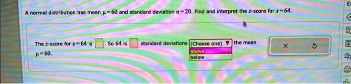 Solved A Normal Distribution Has A Mean Of 60 And A Standard Deviation