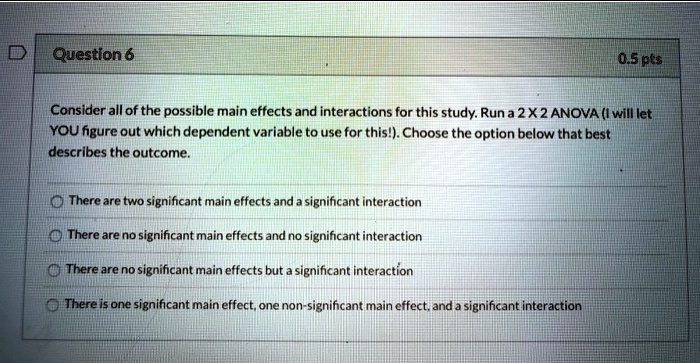 SOLVED: 05 PtS Consider all of the possible main effects and ...