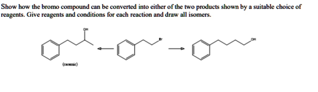 show how the bromo compound can be converted into either of the two ...