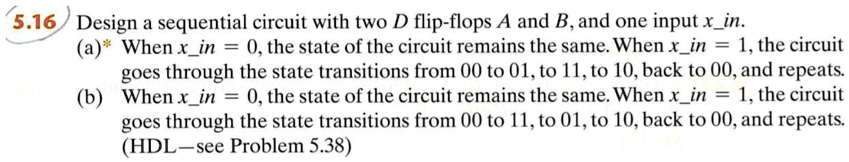 SOLVED: 5.16) Design a sequential circuit with two D flip-flops A and B, and one input xin. a ...