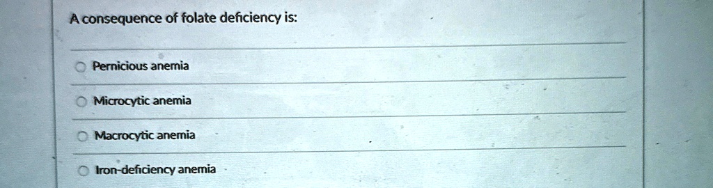 A consequence of folate deficiency is: Pernicious anemia Microcytic ...