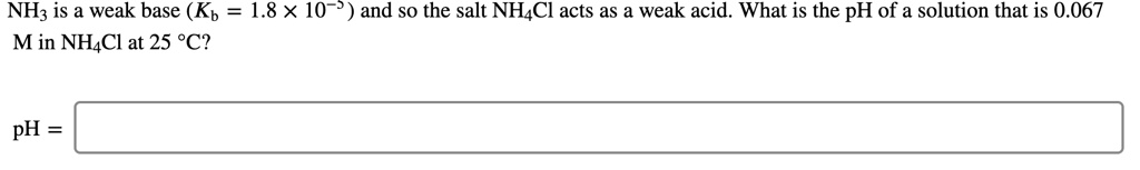 nhz is a weak base kb 18 x 10 and so the salt nh4cl acts as a weak acid ...