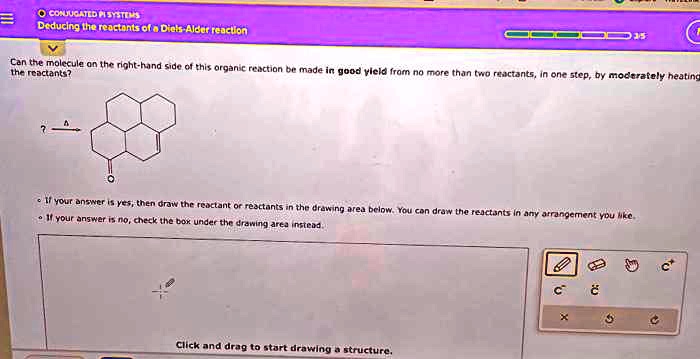 CONJUGATED PI SYSTEMS Deducing the reactants of a Diels-Alder reaction Can the molecule on the ...