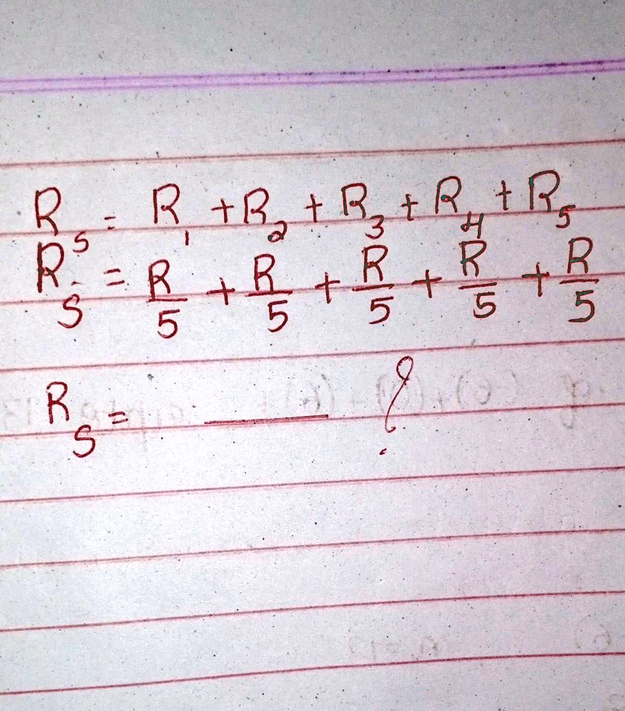 Rs = R1 + R2 + R3 + R4 + R5 Rs = (R)/(5) + (R)/(5) + (R)/(5) + (R)/(5 ...