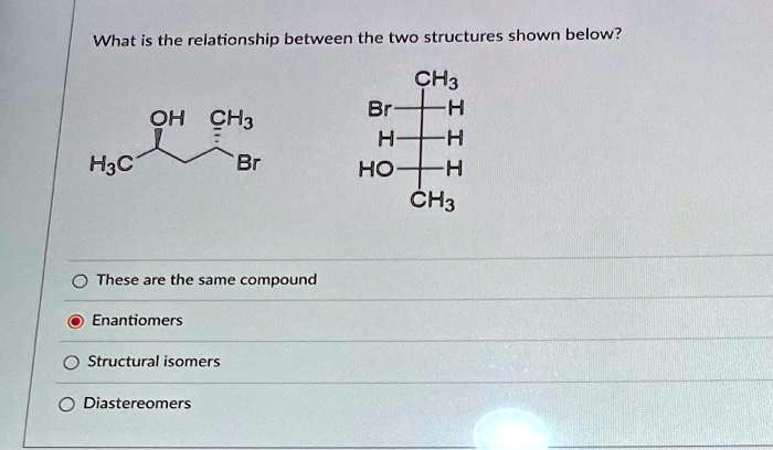 SOLVED: What is the relationship between the two structures shown below? CH3Br - H OH CH3 H - H ...