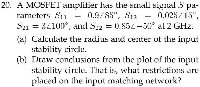 SOLVED: A MOSFET amplifier has the small signal S parameters S11=0.9/85 ...