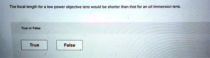 the focal length for low power objective lens would be shorter than ...