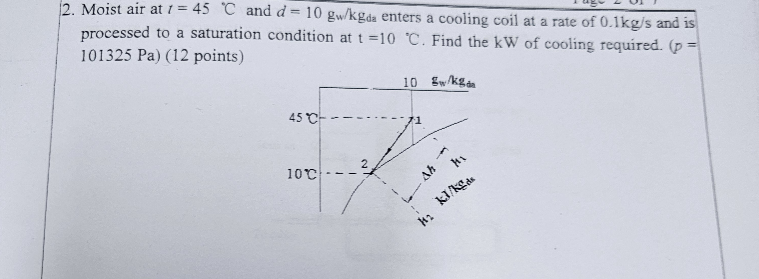 2. Moist air at t=45^∘C and d=10 gw / kgda enters a cooling coil at a rate of 0.1 kg / s and is ...