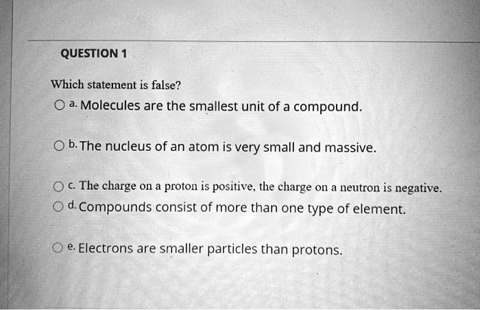 SOLVED: QUESTION Which statement is false? 0 a Molecules are the smallest unit of a compound: b ...
