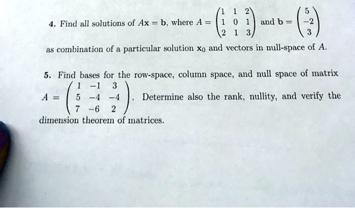 4. Find all solutions of Ax = b, where A = and b = as combination of a ...