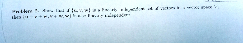 SOLVED: Show that if u, v, w is a linearly independent set of vectors in vector space V, then u ...