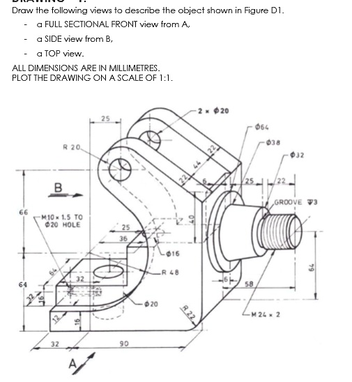 Draw the following views to describe the object shown in Figure D1: a ...