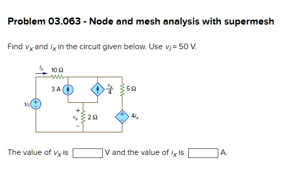 SOLVED: Problem 03.063 Node and mesh analysis with supermesh Find Vx and ix in the circuit given ...