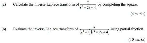 SOLVED: Calculate the inverse Laplace transform of by completing the square 5" + 25 +4 marks) (b ...
