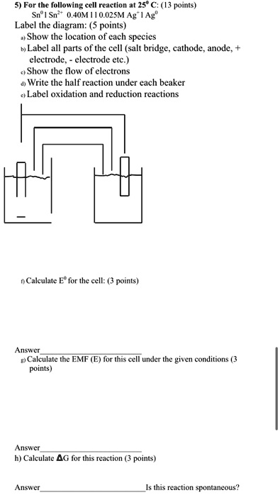 SOLVED: 5) For the following cell reaction 25"C: (13 points) 0.4OM I10.02SM Ag"1Ag" Label the ...