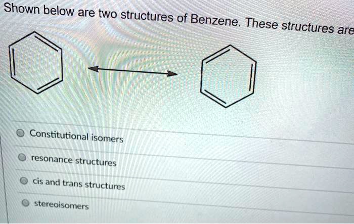 SOLVED: Shown below are two structures of Benzene, These structures are Constitutional isomers ...