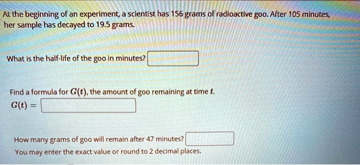 at the beginning of an experiment scientist has 56 grais of radioactive ...
