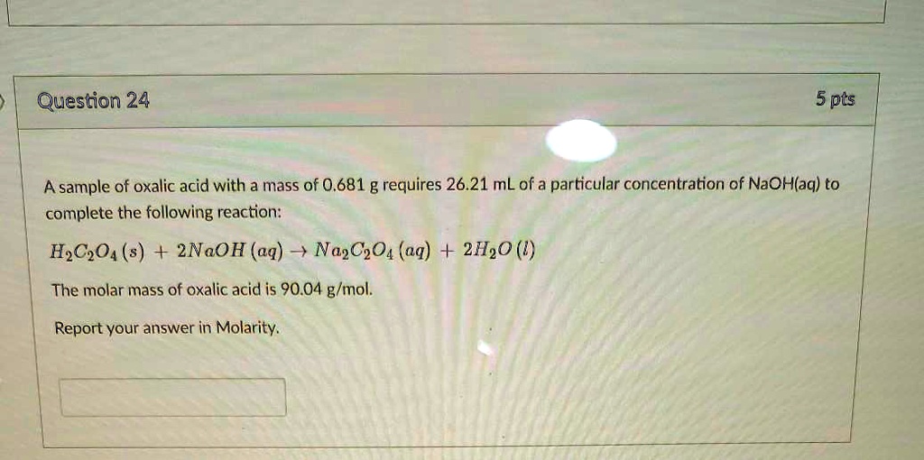 SOLVED: A sample of oxalic acid with a mass of 0.681 g requires 26.21 ...