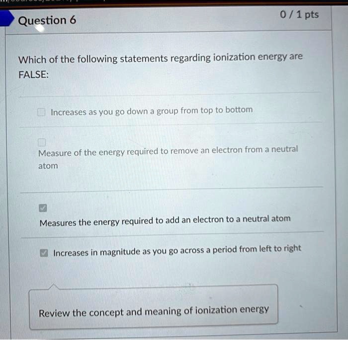 SOLVED: 0 / 1 pts Question 6 Which of the following statements regarding ionization energy are ...