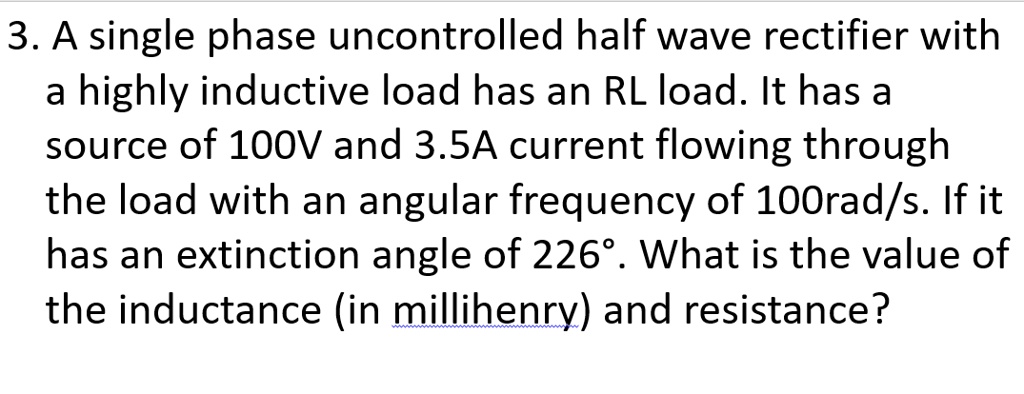SOLVED: A single-phase uncontrolled half-wave rectifier with a highly inductive load has an RL ...