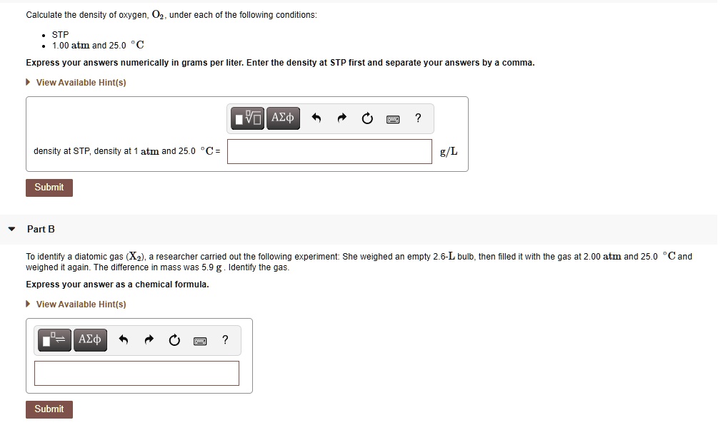calculate the density of oxygen o2 under each of the iollowing conditions 100 atm and 250 c ...