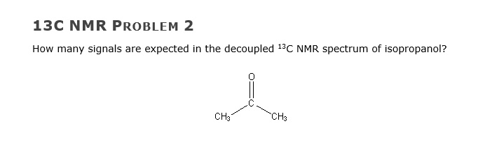 SOLVED: 13C NMR PROBLEM How many signals are expected in the decoupled 13C NMR spectrum of ...