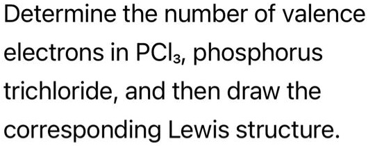 SOLVED: Determine the number of valence electrons in PCl3, phosphorus ...