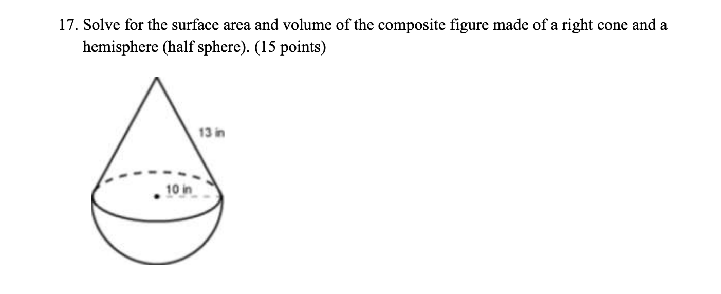 17. Solve for the surface area and volume of the composite figure made of a right cone and a ...