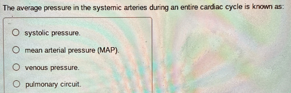 the average pressure in the systemic arteries during an entire cardiac ...