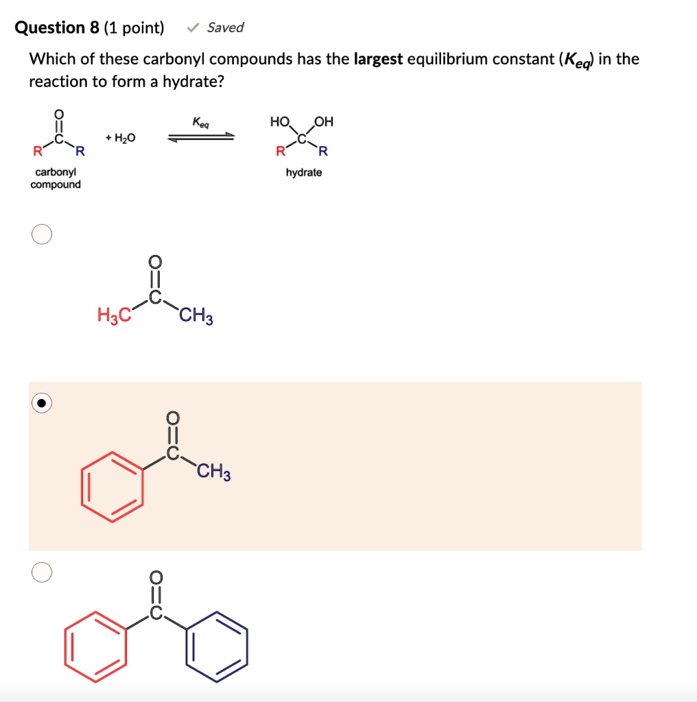 SOLVED: Question 8 (1 point) Saved Which of these carbonyl compounds has the largest equilibrium ...