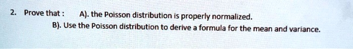 SOLVED: Prove that the Poisson distribution is properly normalized. Use the Poisson distribution ...
