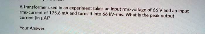 SOLVED: A transformer used in an experiment takes an input rms -voltage of 66 V and rms-current ...