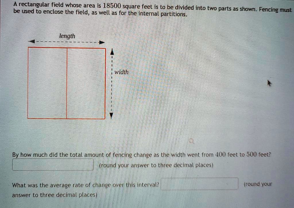 A rectangular field whose area is 18,500 square feet is to be divided ...