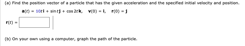 SOLVED: (a) Find the position vector of a particle that has the given acceleration and the ...