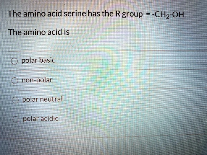 SOLVED: The amino acid serine has the R group CHz-OH: The amino acid is ...
