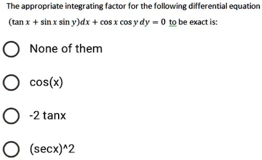 Solved The Appropriate Integrating Factor For The Following