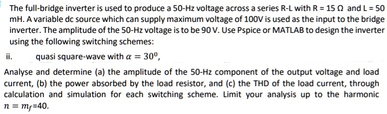 SOLVED: The full-bridge inverter is used to produce a 50-Hz voltage across a series R-L with R ...