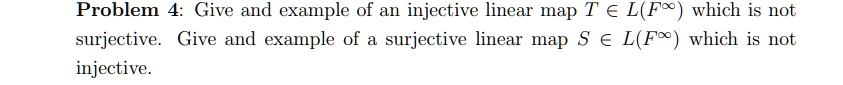 SOLVED: Problem 4: Give an example of an injective linear map T âˆˆ L(F^2) which is not ...