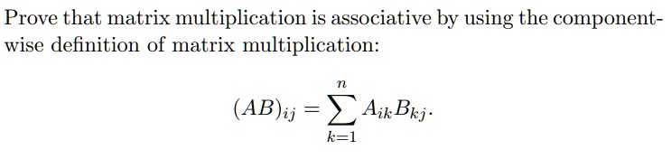 prove that matrix multiplication is associative by using the component wise definition of matrix ...