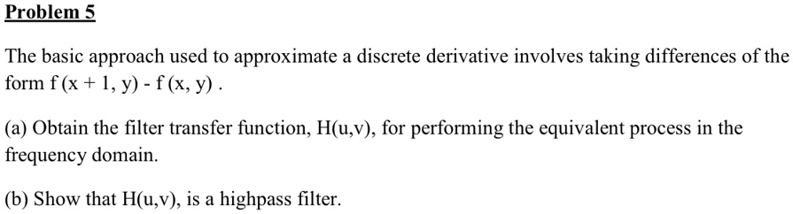 Problem 5 The basic approach used to approximate a discrete derivative ...