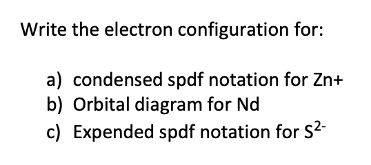 Write the electron configuration for: a) condensed spdf notation for Zn+ b) Orbital diagram for ...