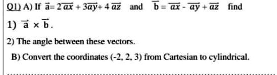 SOLVED: QLA) I 2ax Say-4a2 and b = ax ay + az Find 1) 7xb 2) The angle ...